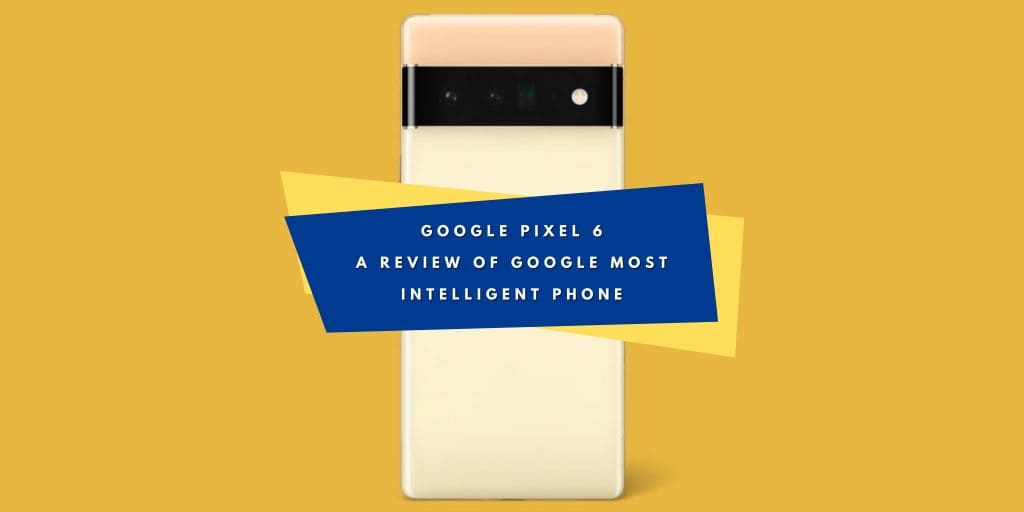 Google Pixel 6 Review | Smartphone that Might Change the Game