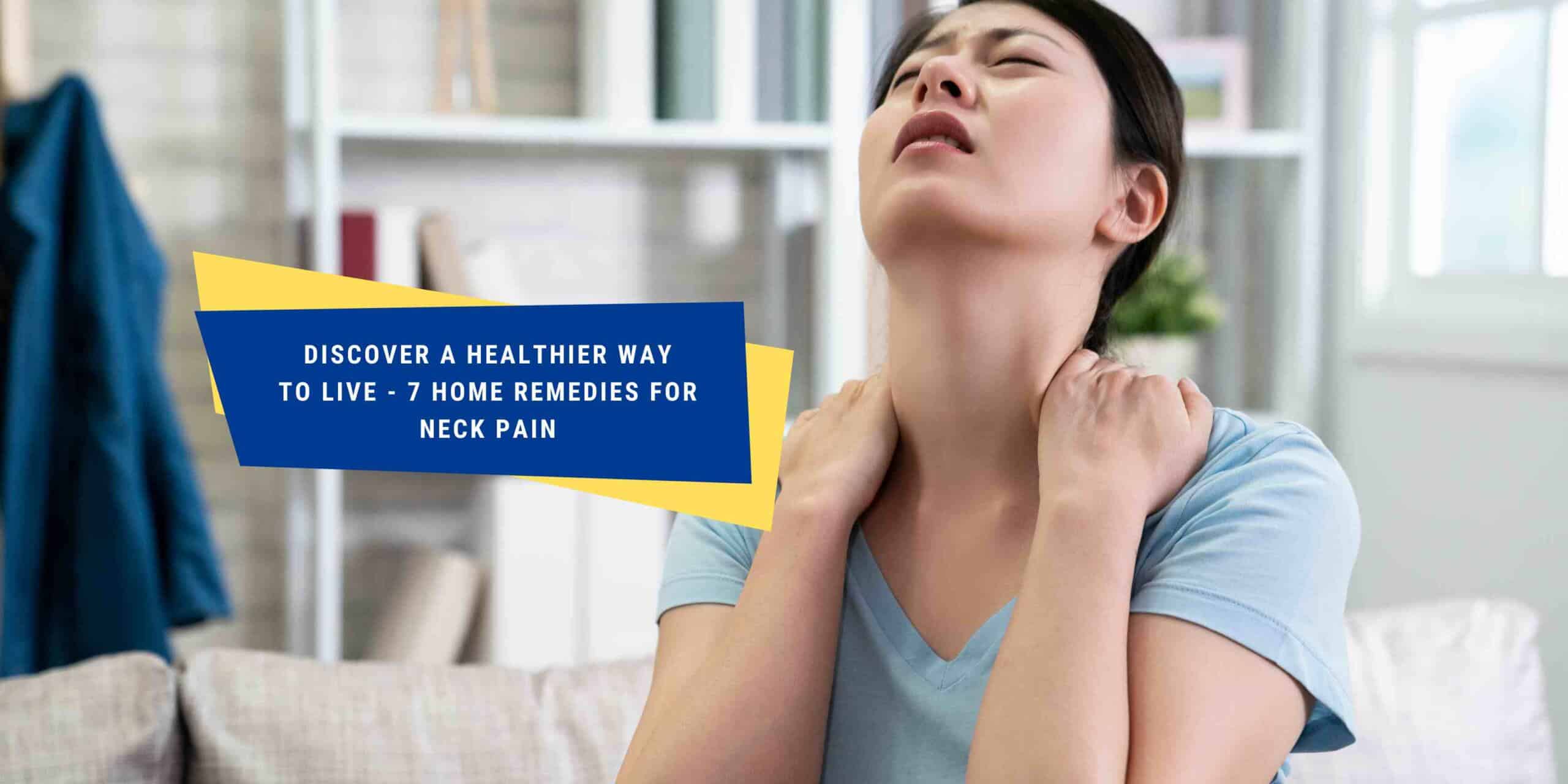 Natural Neck Pain Relievers: 7 Home Remedies to Help Ease the Pain