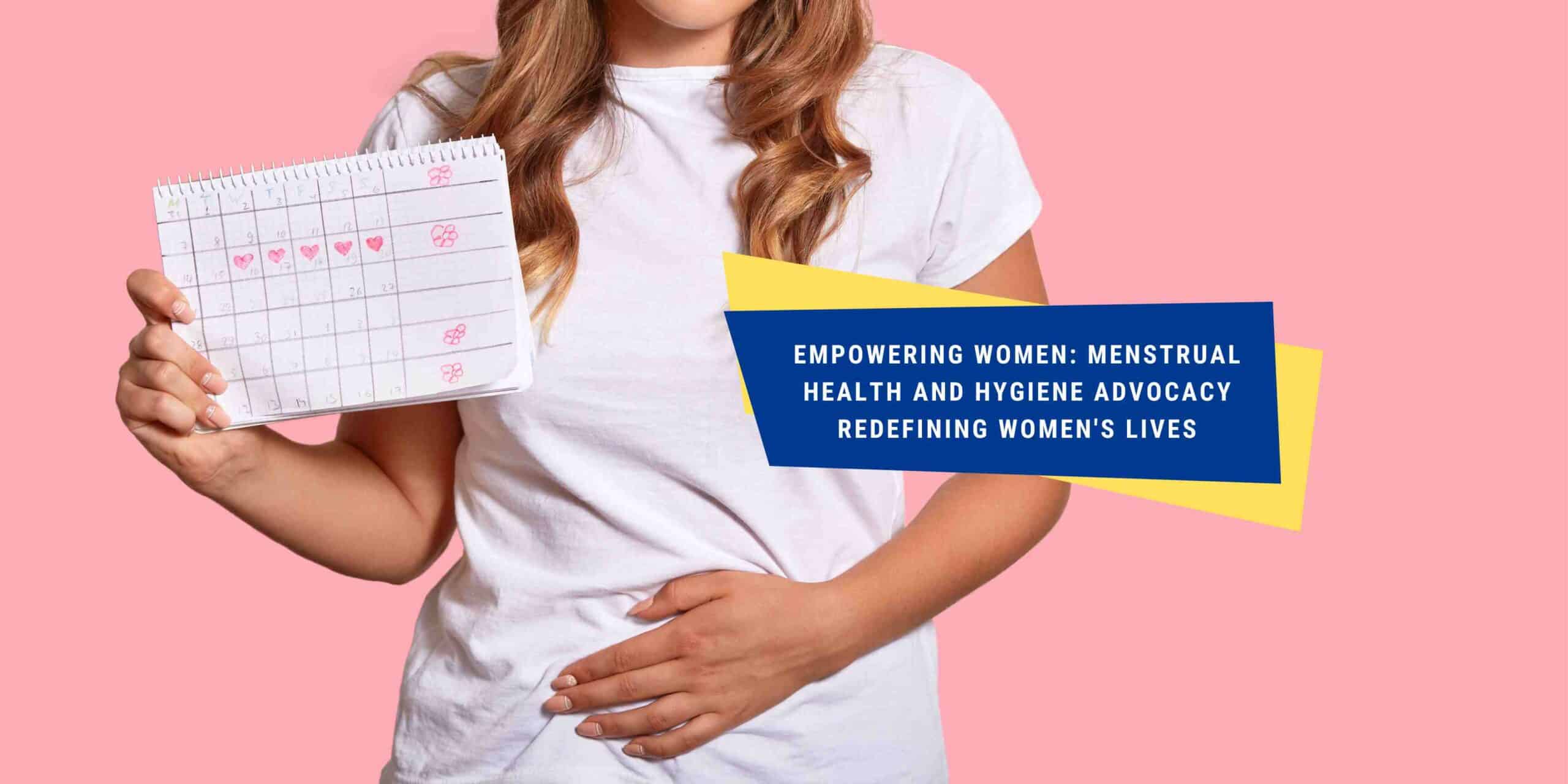 Empowering Women: Menstrual Health and Hygiene Advocacy