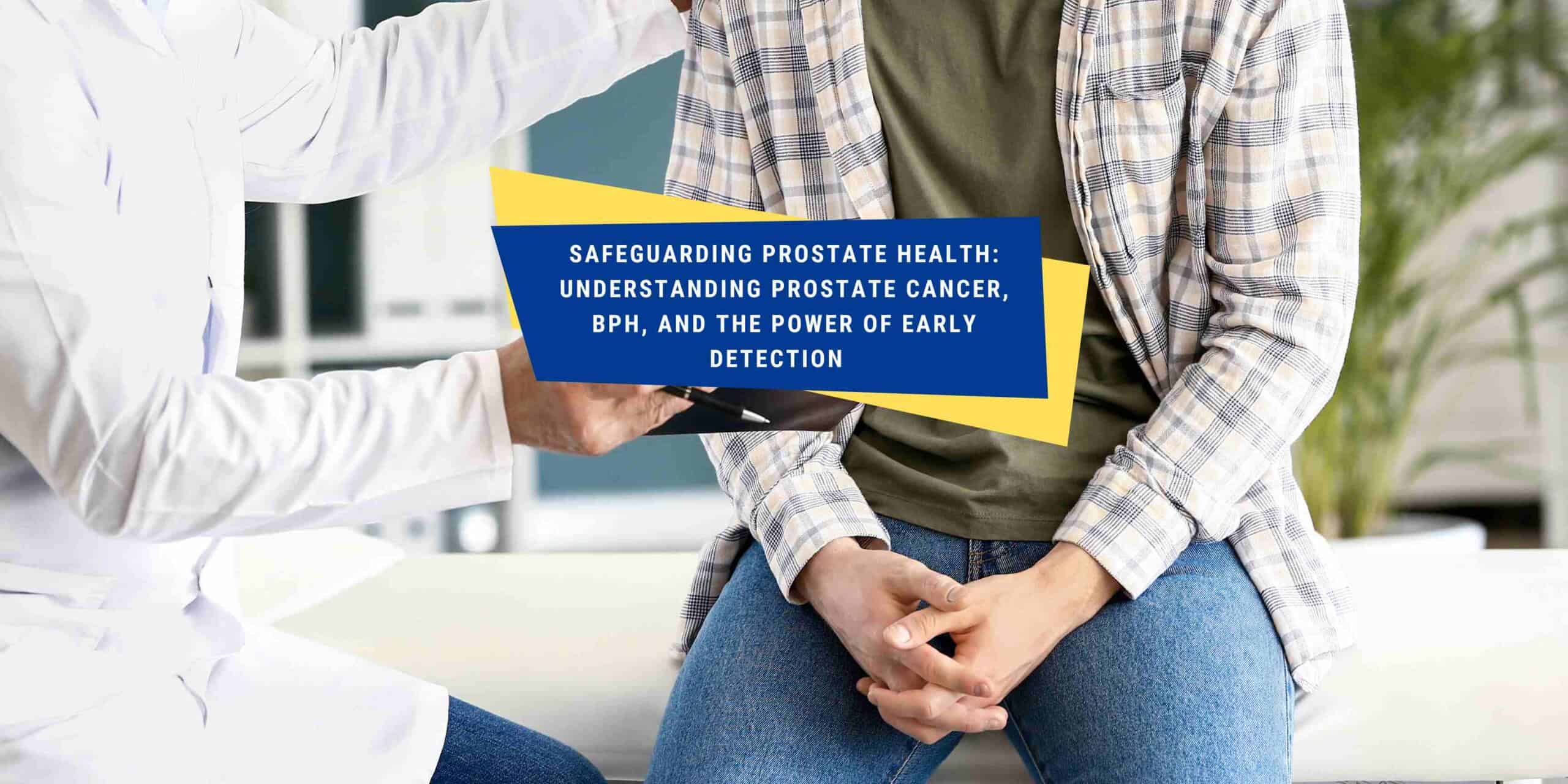 Understanding Prostate Cancer, BPH, and Early Detection