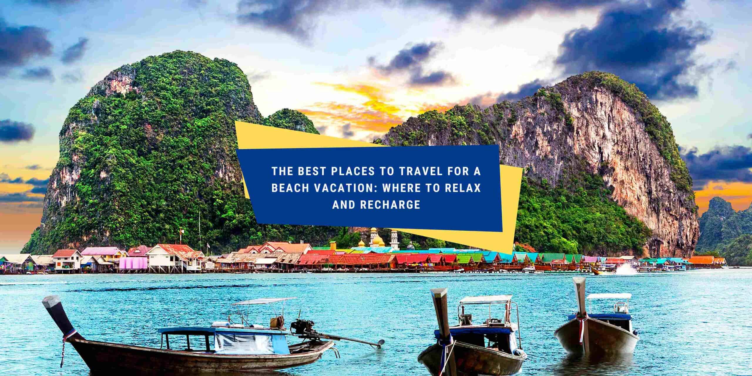 The Best Places to Travel for a Beach Vacation: Where to Relax