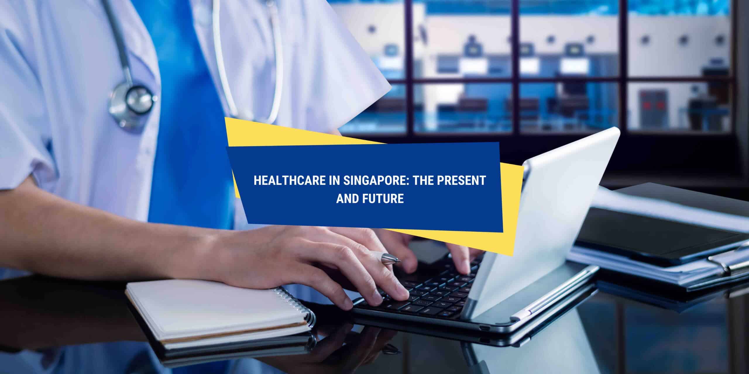 Healthcare in Singapore: The Present and Future
