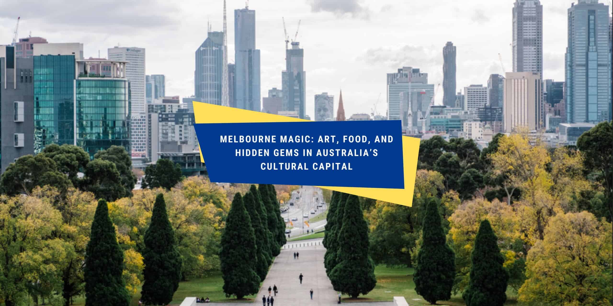 Melbourne Magic: Art, Food, and Hidden Gems in Australia