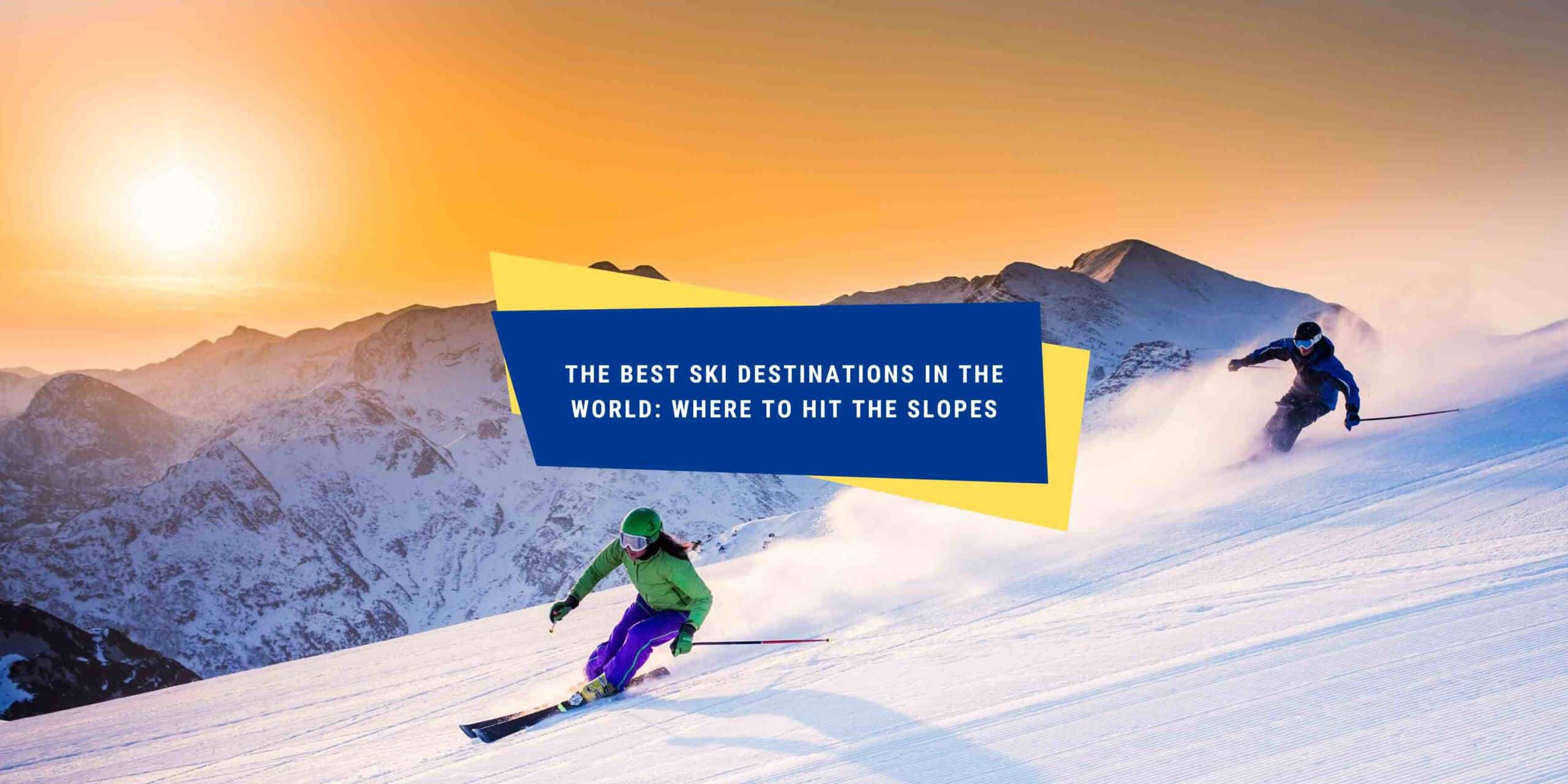 The Best Ski Destinations in the World: Where to Hit the Slopes