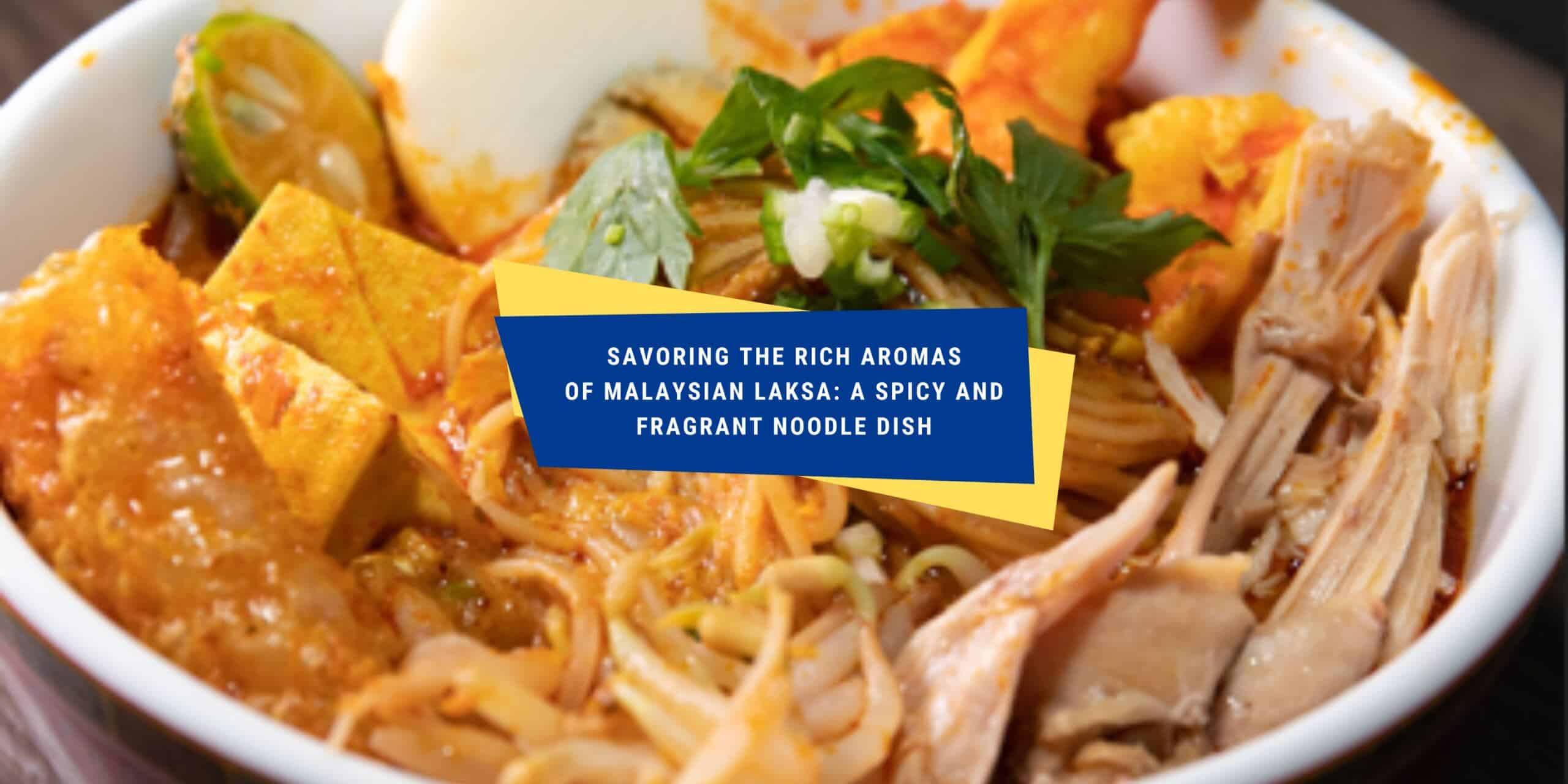 Aromas of Malaysian Laksa: A Spicy and Fragrant Noodle Dish