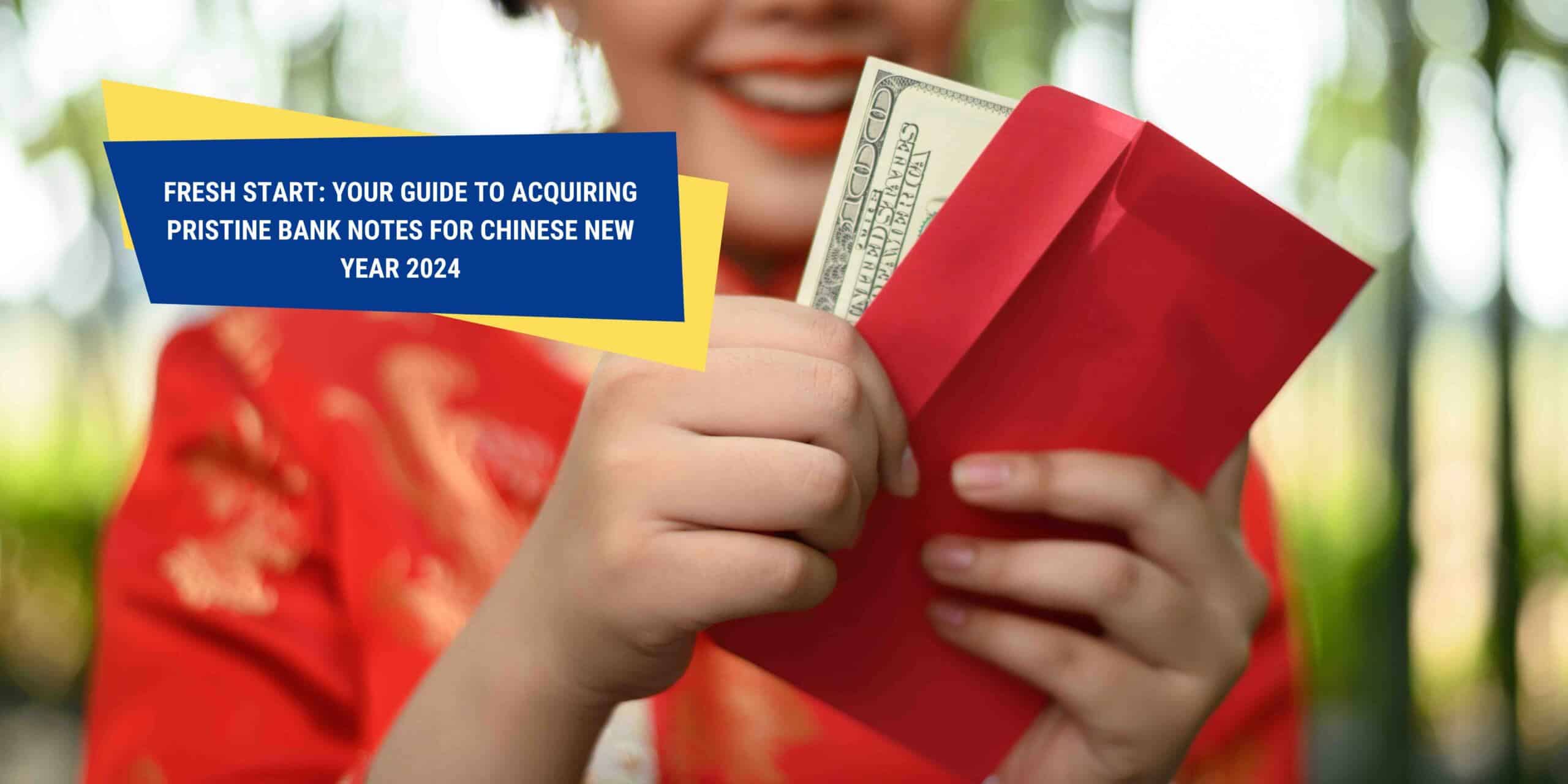 Guide to Acquiring Pristine Bank Notes for Chinese New Year 2024