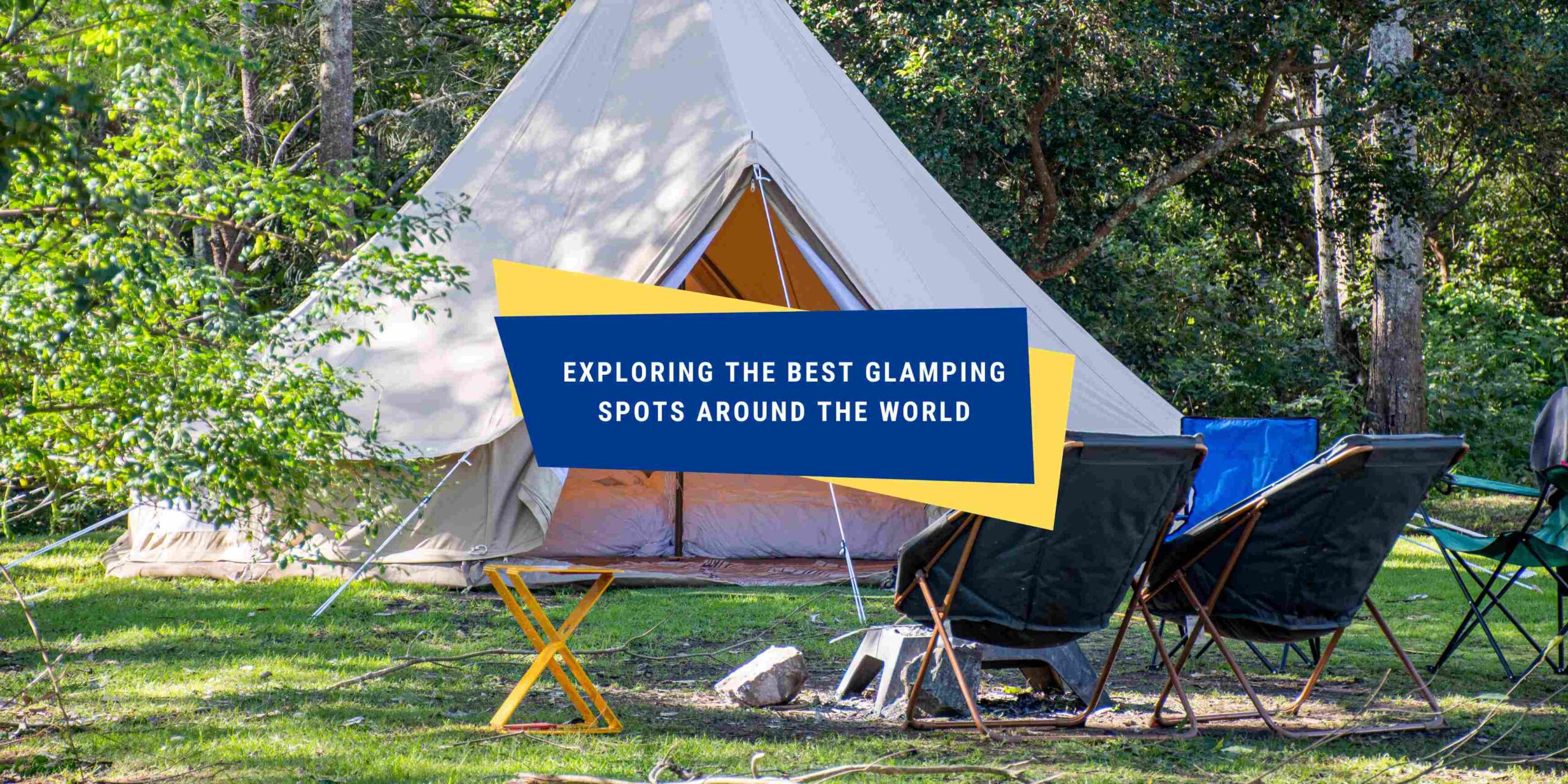 Exploring the Best Glamping Spots Around the World