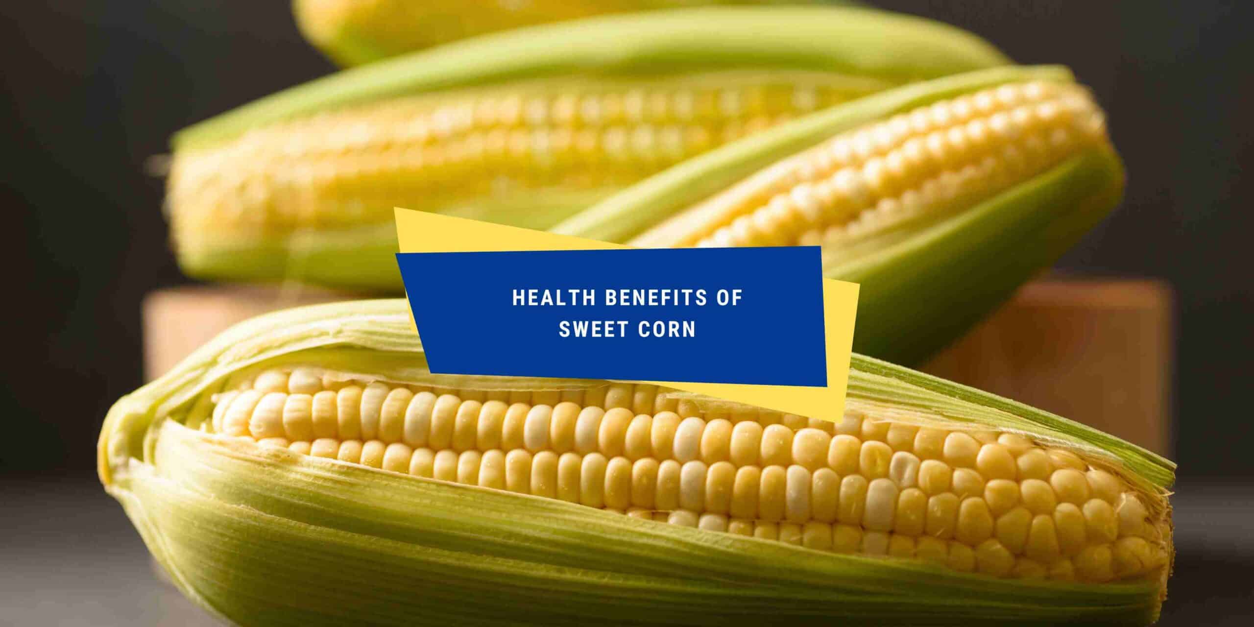 Health Benefits of Sweet Corn
