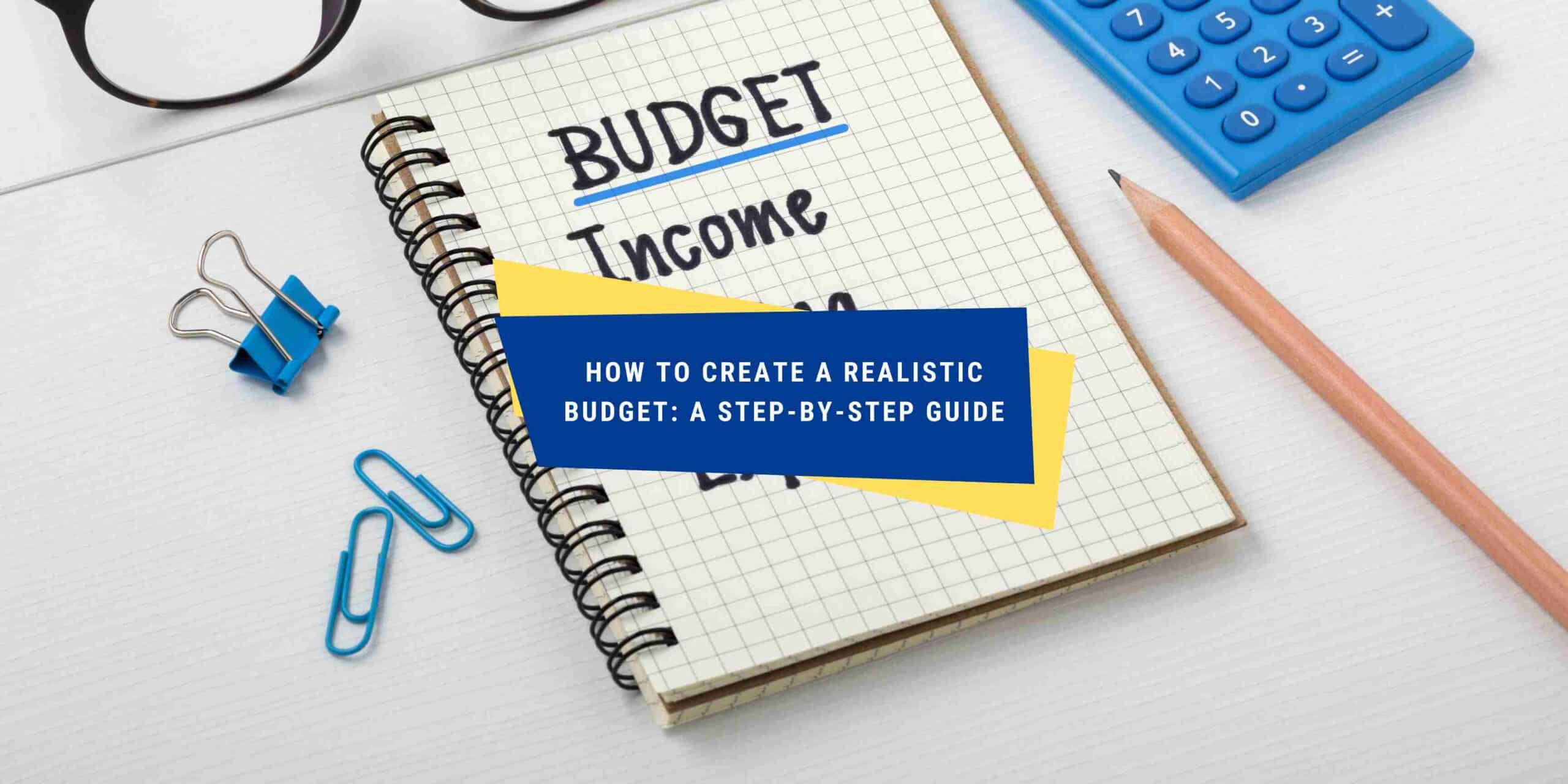How to Create a Realistic Budget: A Step-by-Step Guide