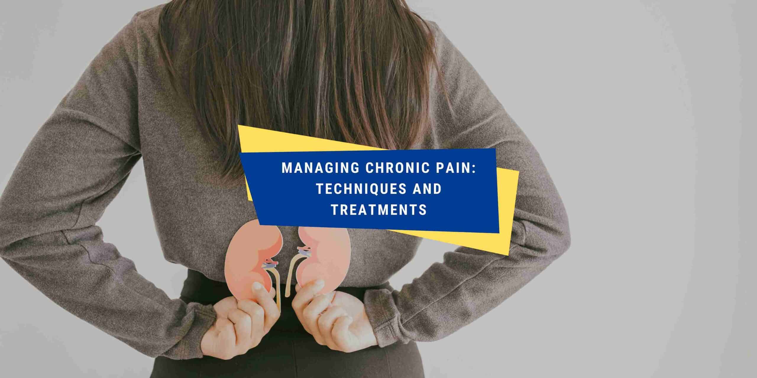 Managing Chronic Pain: Techniques and Treatments