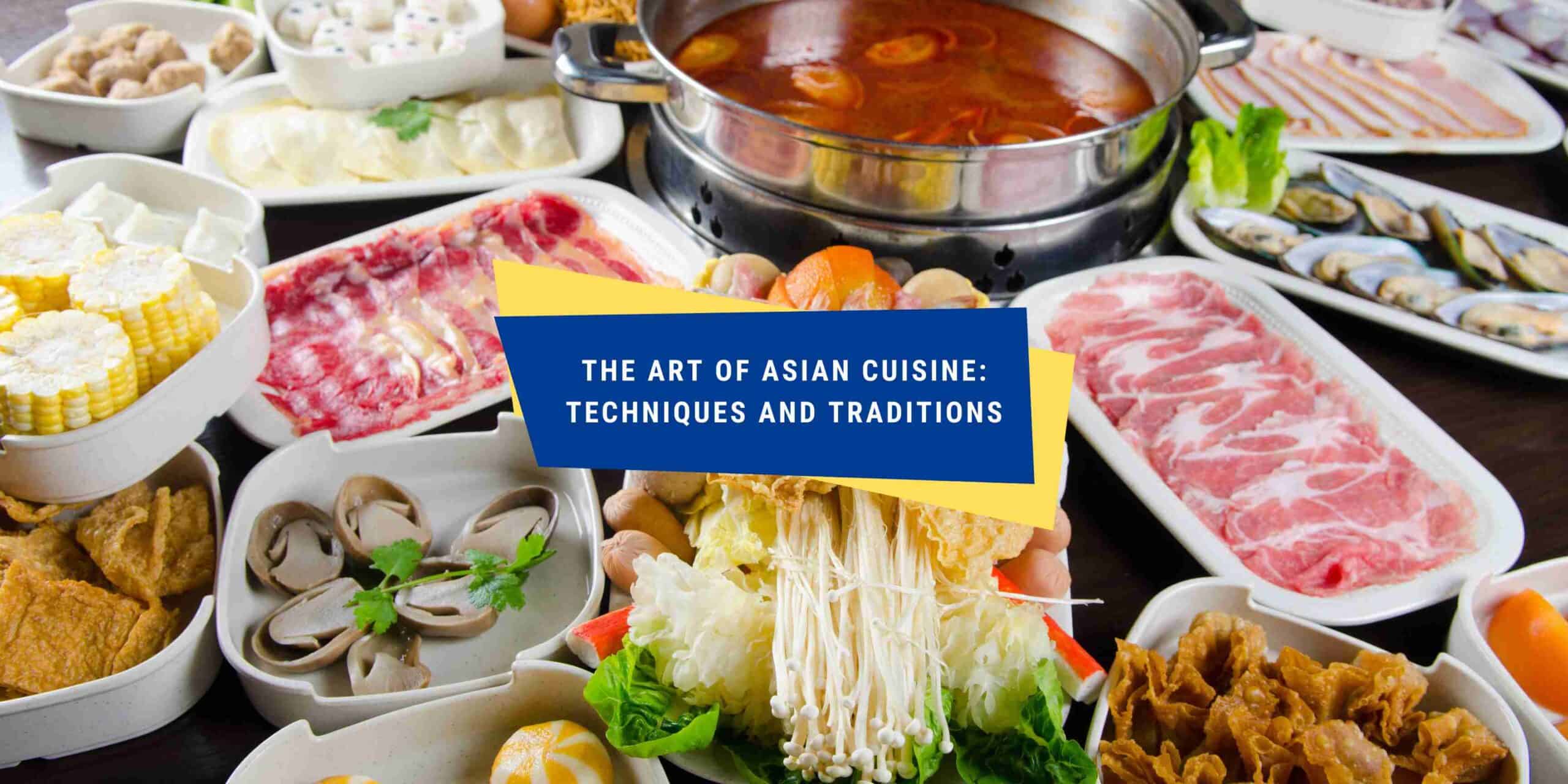 Exploring the Art of Asian Cuisine: Techniques and Traditions
