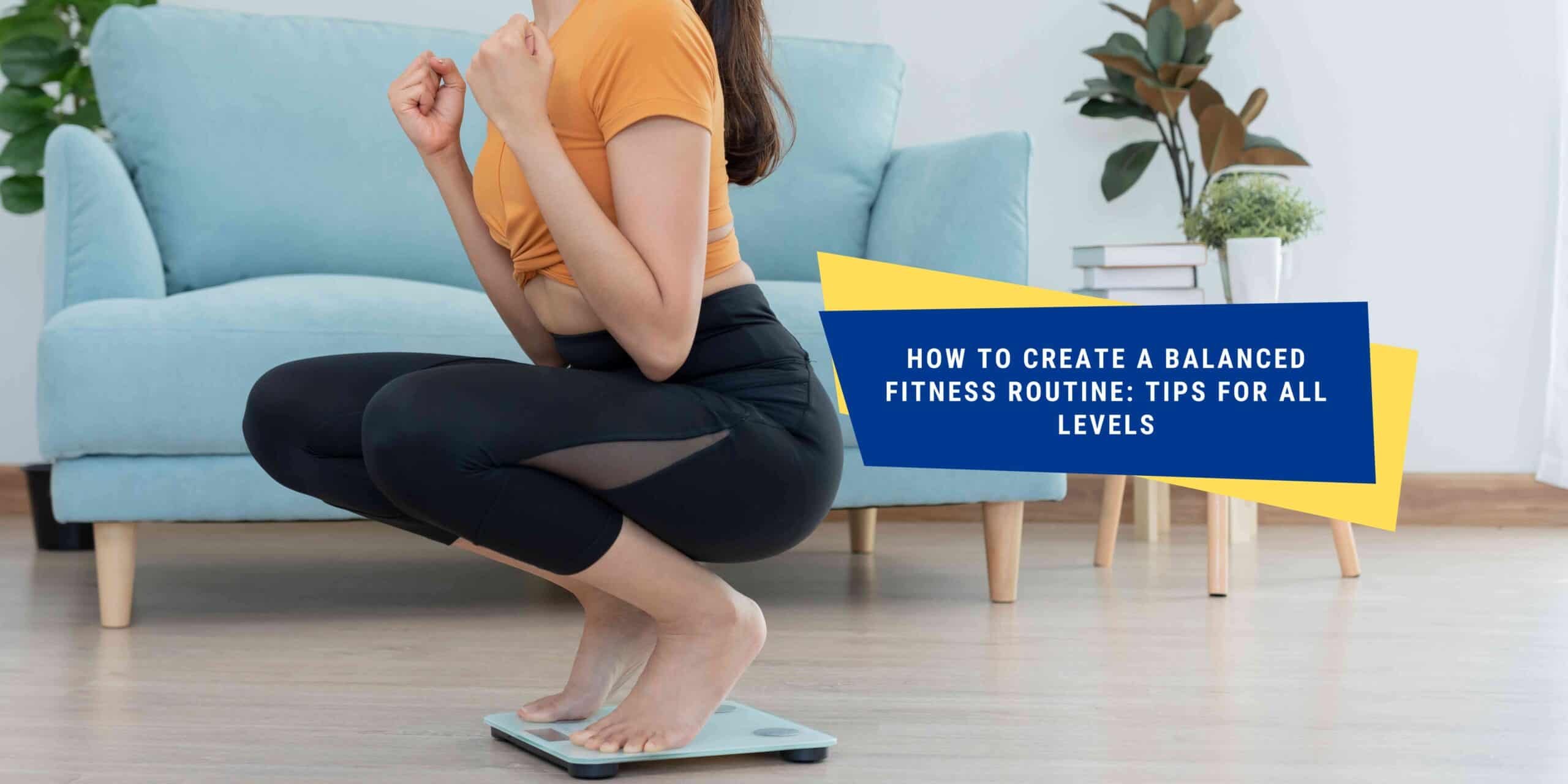 Creating a Balanced Fitness Routine: Tips for All Levels