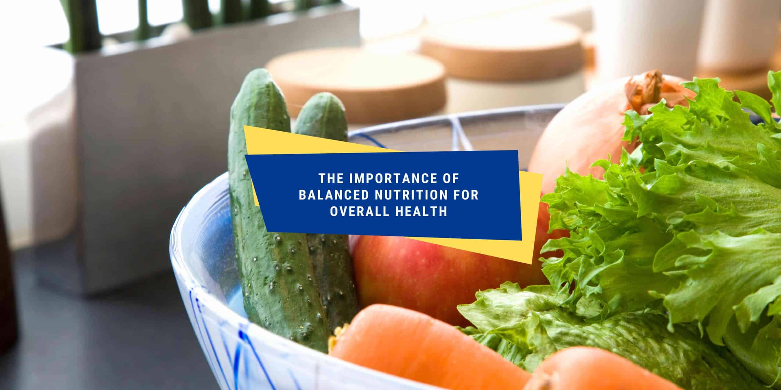 The Importance of Balanced Nutrition for Overall Health