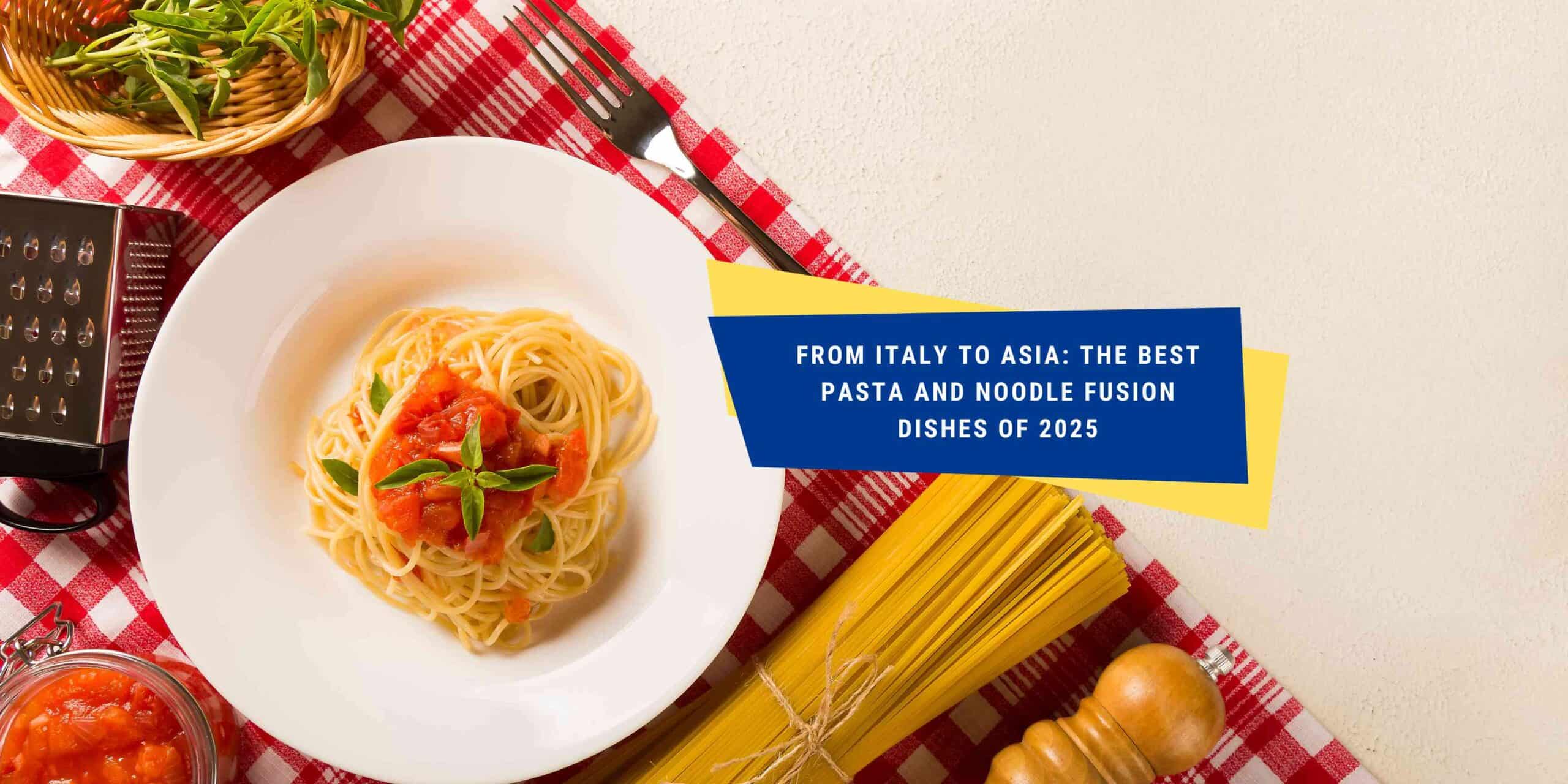 The Best Pasta and Noodle Fusion Dishes of 2025